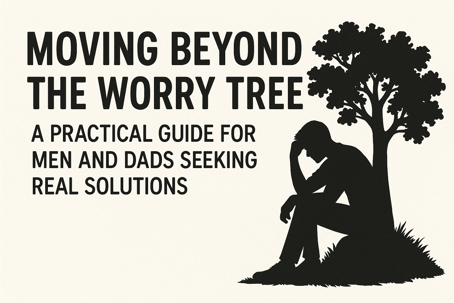 The worry tree vs the clarity loop. Help for busy men & Dads
